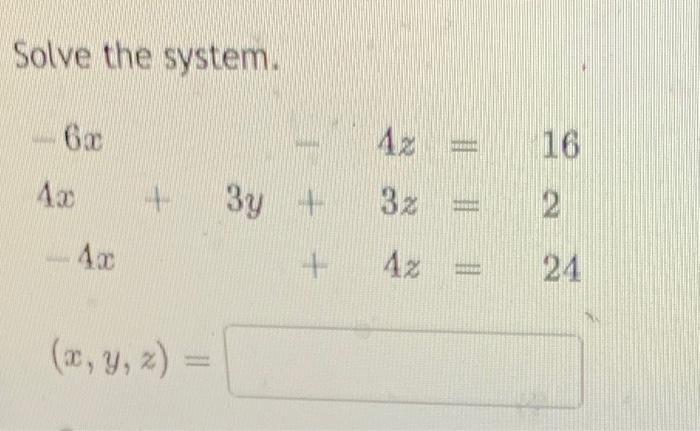 Solved Solve the system. −6x−4z4x+3y+3z−4x+4z=16=2=24 | Chegg.com