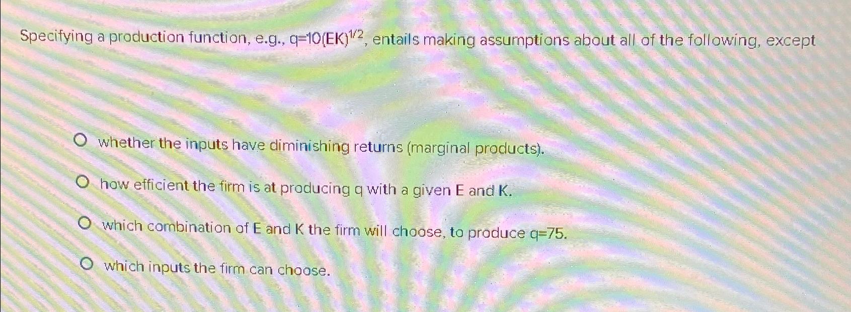 Solved Specifying a production function, e.g., q=10(EK)12, | Chegg.com