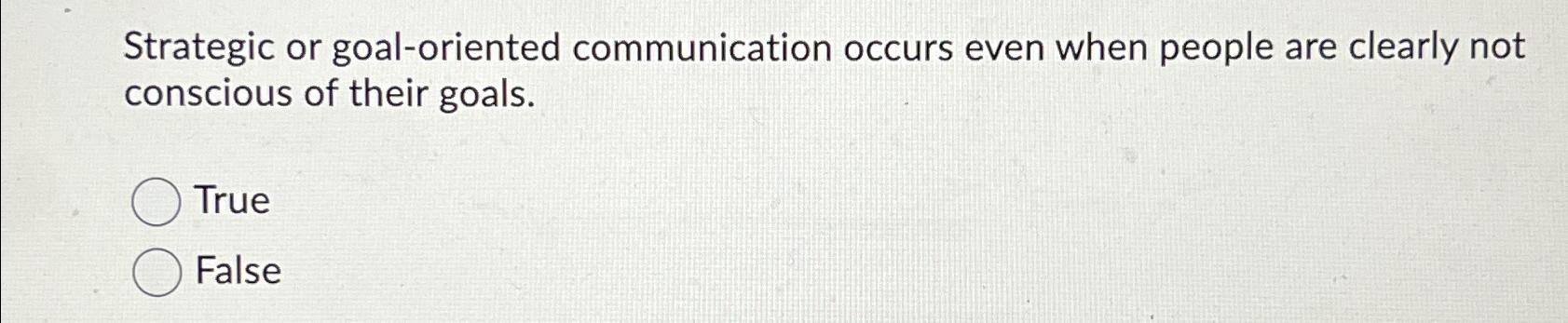 Solved Strategic or goal-oriented communication occurs even | Chegg.com