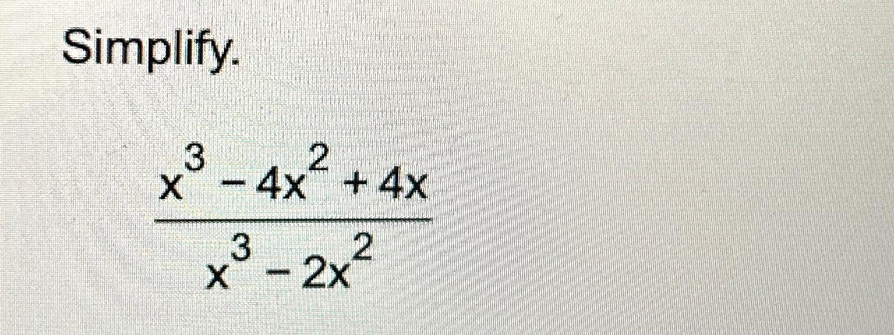 Solved Simplify.x3-4x2+4xx3-2x2 | Chegg.com