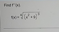 Solved Find f''(x).f(x)=(x2+9)34 | Chegg.com