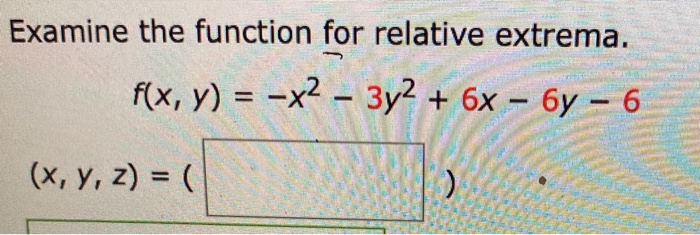 Solved Examine the function for relative extrema. f(x, y) | Chegg.com