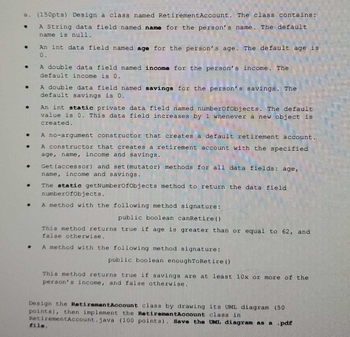 Solved a. (150pts) Design a class named RetirementAccount. | Chegg.com