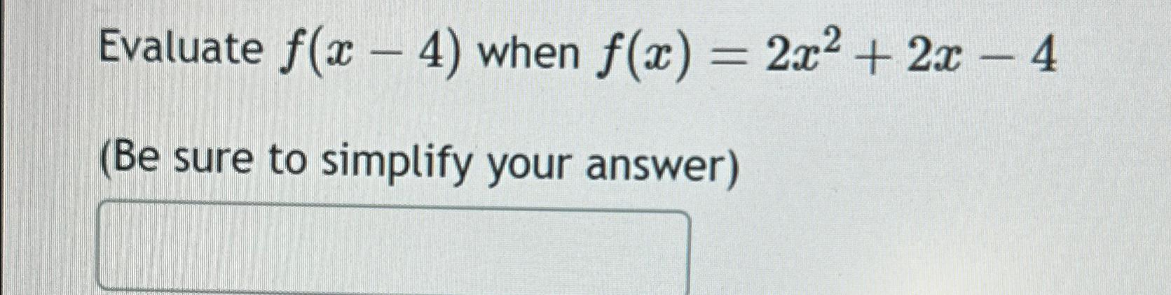 Solved Evaluate f(x-4) ﻿when f(x)=2x2+2x-4(Be sure to | Chegg.com