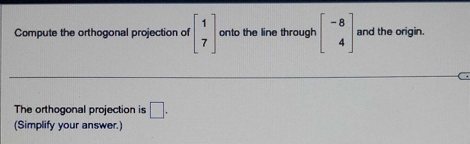 Solved Compute the orthogonal projection of [17] onto the | Chegg.com