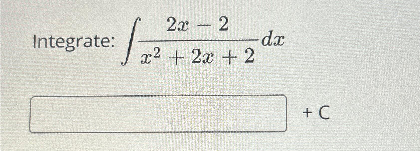 Solved Integrate: ∫﻿﻿2x-2x2+2x+2dx+C | Chegg.com