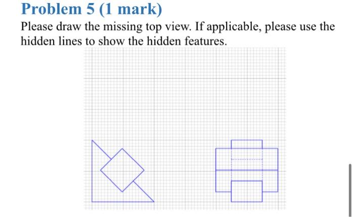 Solved Problem 5 (I mark) Please draw the missing top view. | Chegg.com