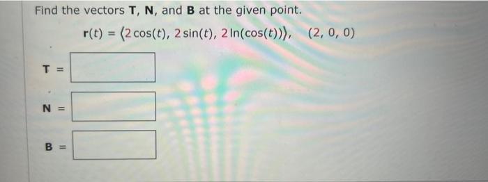 Solved Find the vectors T,N, and B at the given point. | Chegg.com