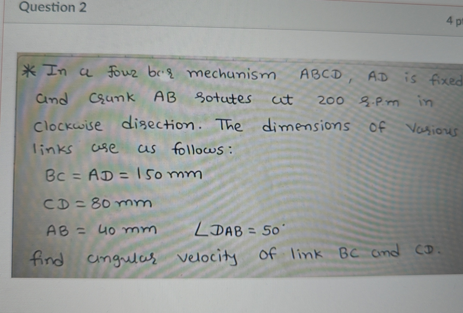 Solved Question 2In a four ber mechunism ABCD,AD ﻿is fixed | Chegg.com