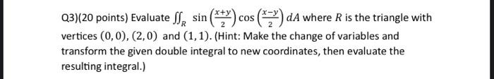 Solved Q3)(20 points) Evaluate ∬Rsin(2x+y)cos(2x−y)dA where | Chegg.com