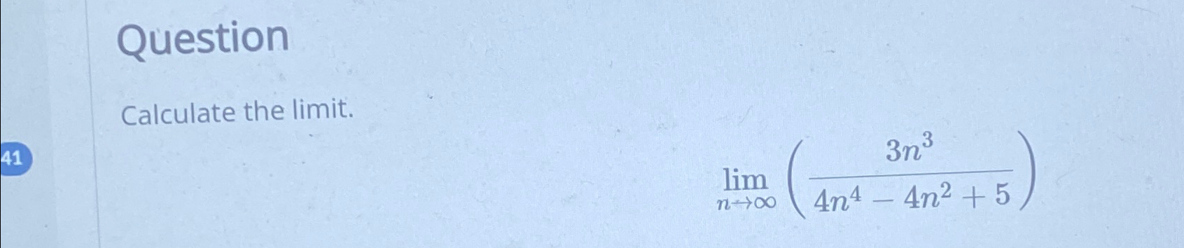 Solved QuestionCalculate the limit.limn→∞(3n34n4-4n2+5) | Chegg.com
