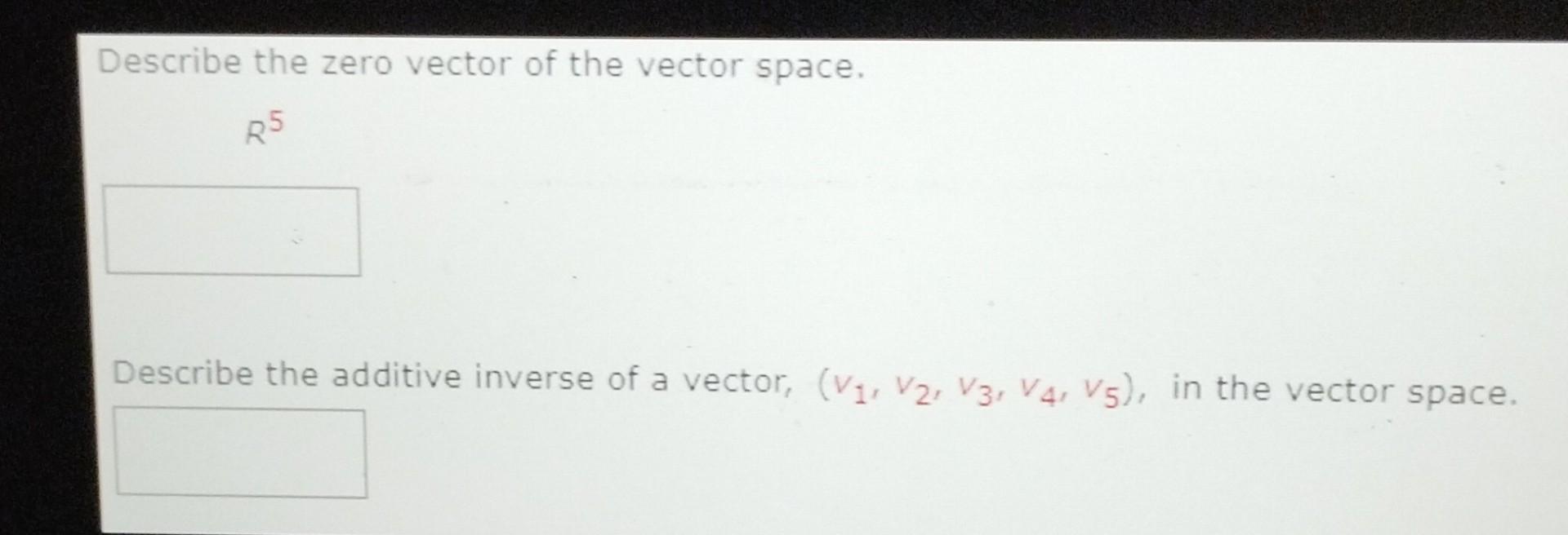 Solved Describe the zero vector of the vector space. R5 | Chegg.com