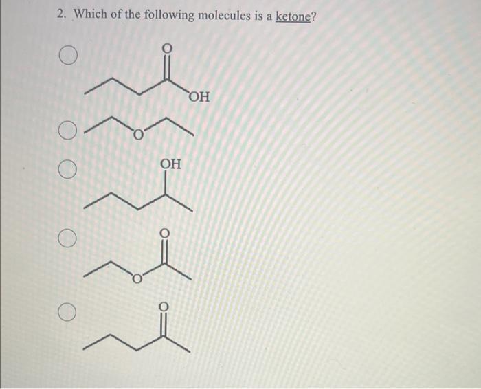 Solved 2. Which of the following molecules is a ketone?In | Chegg.com