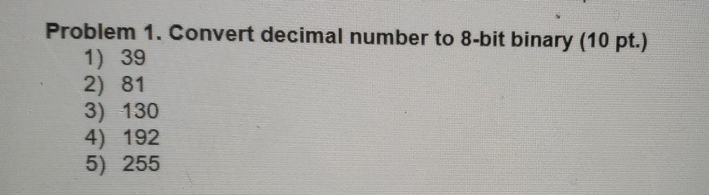 Solved Problem 1. Convert decimal number to 8-bit binary (10 | Chegg.com