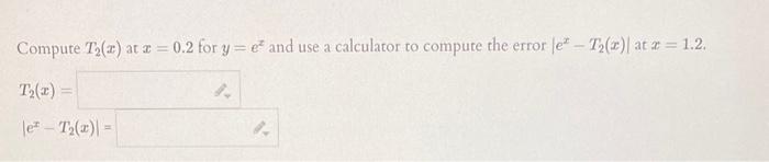 Solved Compute T2(x) at x=0.2 for y=ex and use a calculator | Chegg.com