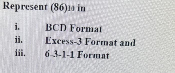 Solved Represent (86)10 in i. BCD Format ii. Excess-3 Format | Chegg.com