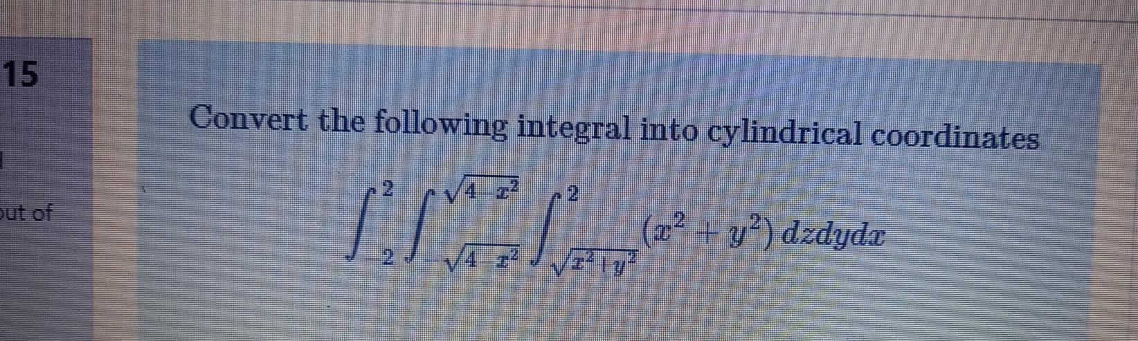 Solved 15 Convert the following integral into cylindrical | Chegg.com