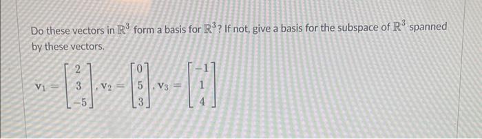 Solved Do these vectors in R3 form a basis for R3 ? If not, | Chegg.com