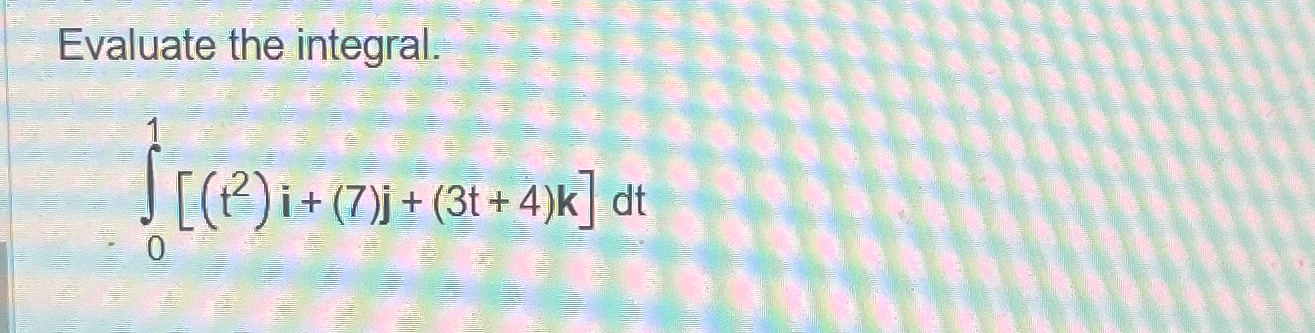 Solved Evaluate The Integral ∫01[ T2 I 7 J 3t 4 K]dt