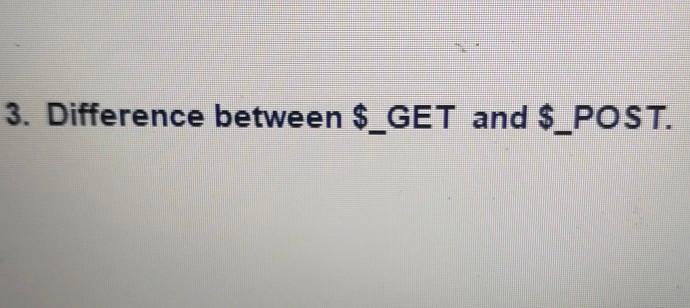 Solved 3. Difference between $_GET and $_POST. | Chegg.com