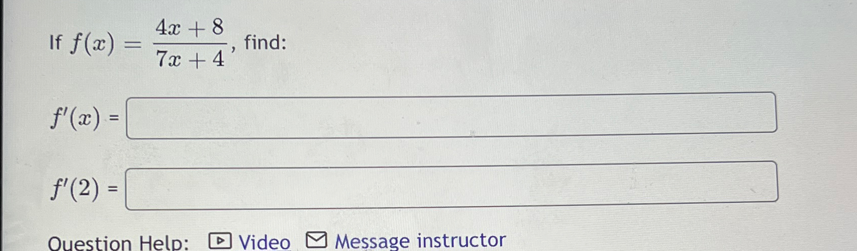 Solved If f(x)=4x+87x+4, ﻿find:f'(x)=f'(2)= | Chegg.com