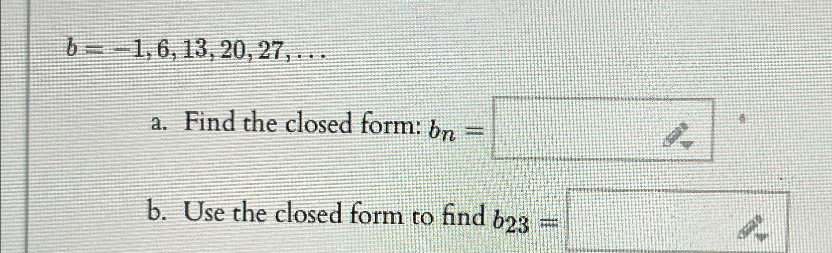 Solved b=-1,6,13,20,27,dotsa. ﻿Find the closed form: bn=b. | Chegg.com