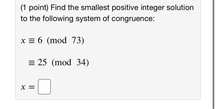 Solved (1 point) Find the smallest positive integer solution | Chegg.com