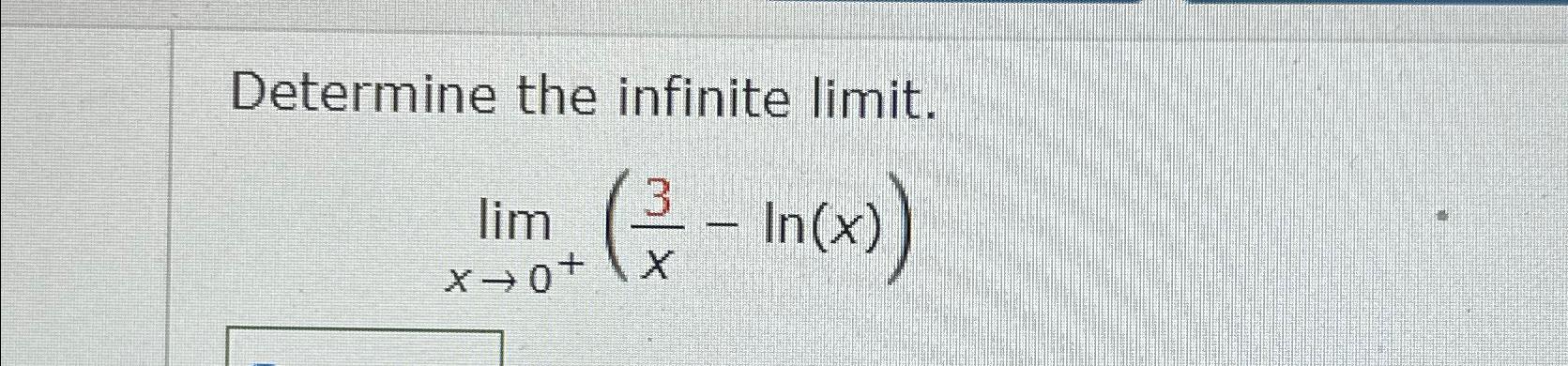 Solved Determine the infinite limit.limx→0+(3x-ln(x)) | Chegg.com