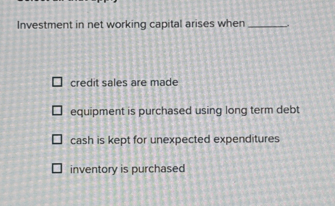 Solved Investment in net working capital arises whencredit | Chegg.com