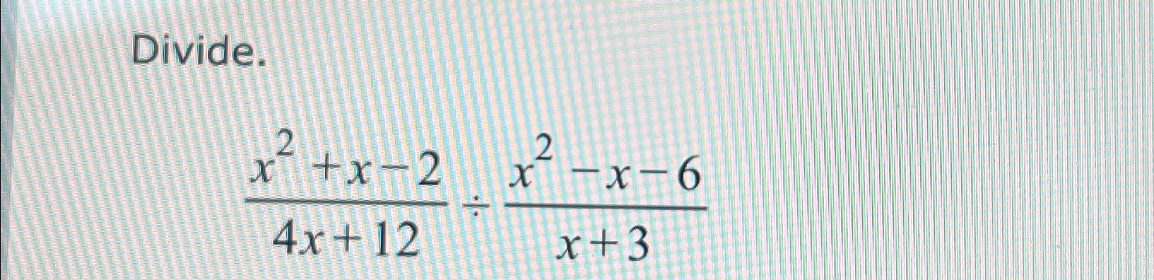 Solved Divide.x2+x-24x+12÷x2-x-6x+3 | Chegg.com