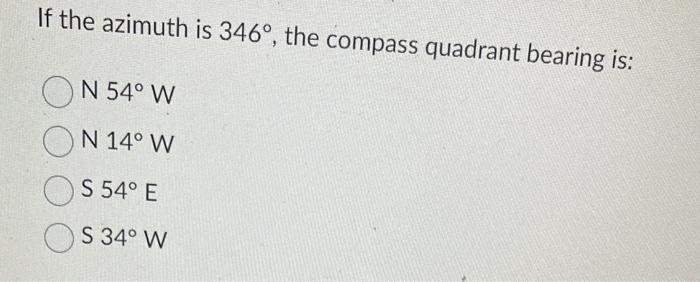 Solved If the azimuth is 346∘, the compass quadrant bearing | Chegg.com