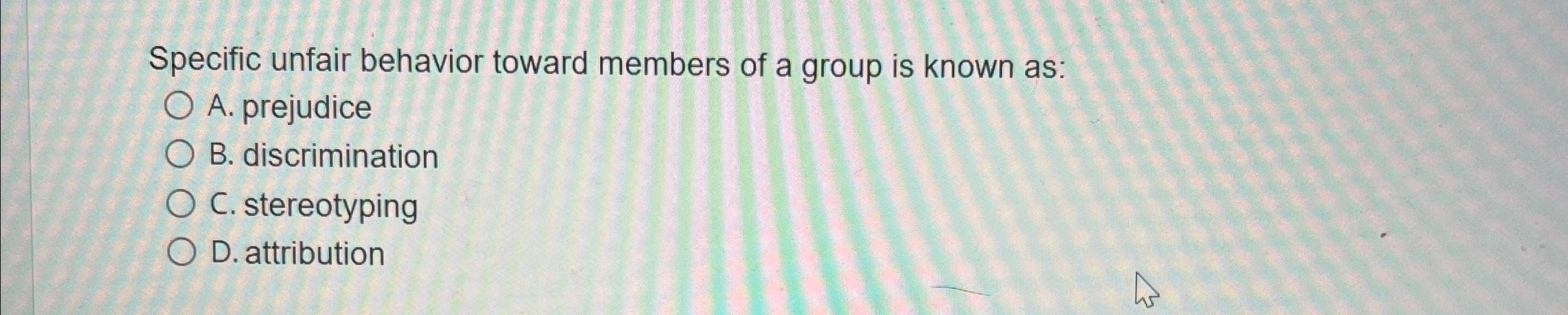 Solved Specific unfair behavior toward members of a group is | Chegg.com