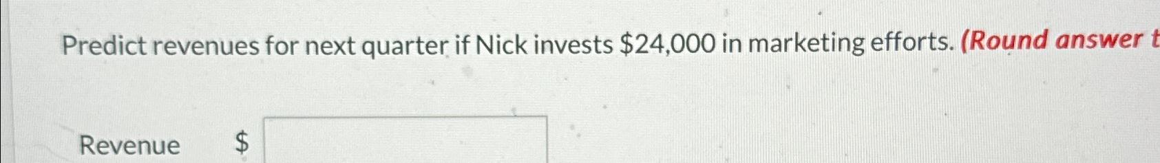 Solved Predict Revenues For Next Quarter If Nick Invests Chegg