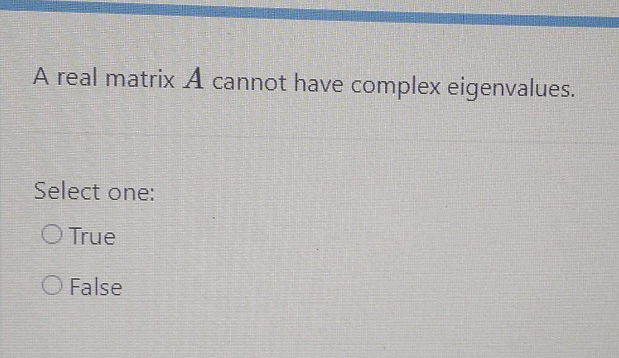 Solved A real matrix A cannot have complex eigenvalues. | Chegg.com