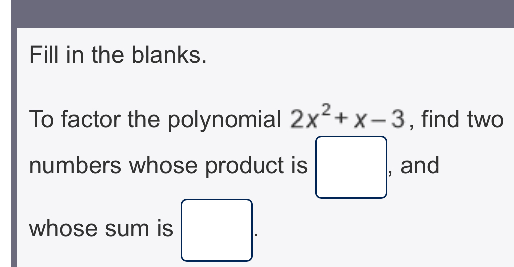 Solved Fill in the blanks.To factor the polynomial 2x2+x-3, | Chegg.com