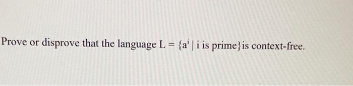 Solved Prove or disprove that the language L={ai∣i is prime | Chegg.com