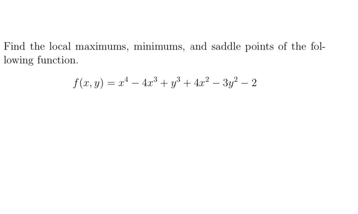 Solved Find the local maximums, minimums, and saddle points | Chegg.com