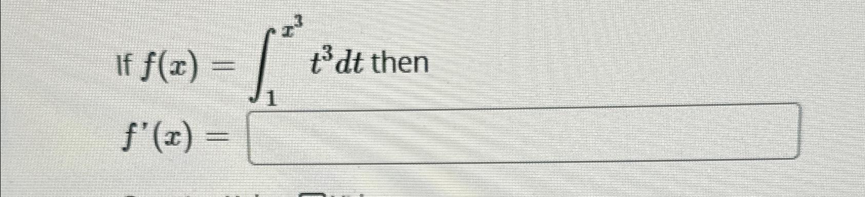 Solved If f(x)=∫1x3t3dt ﻿thenf'(x)= | Chegg.com