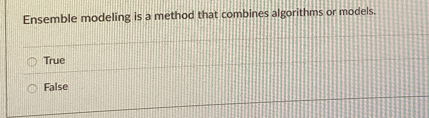 Solved Ensemble modeling is a method that combines | Chegg.com