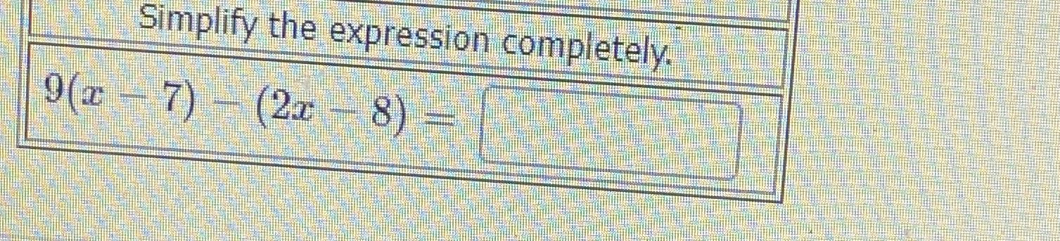 Solved Simplify the expression completely.9(x-7)-(2x-8)= | Chegg.com
