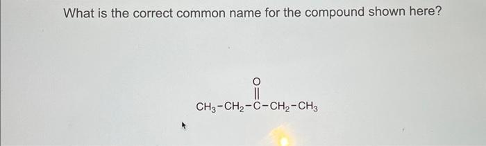 Solved What is the correct common name for the compound | Chegg.com