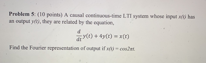Solved Problem 5: (10 points) A causal continuous-time LTI | Chegg.com