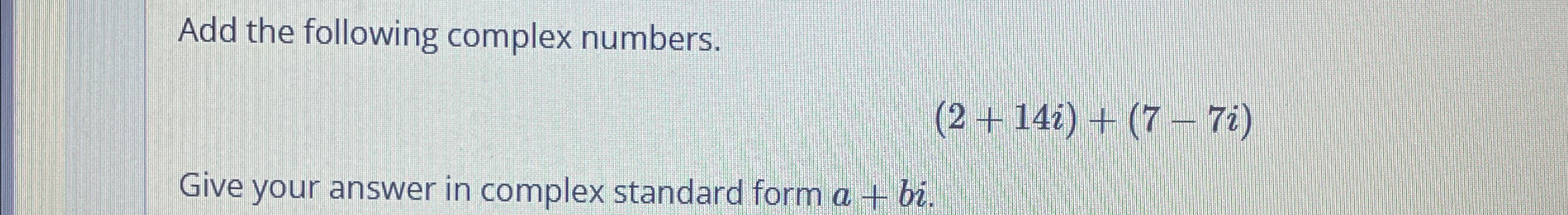 Solved Add the following complex numbers.(2+14i)+(7-7i)Give | Chegg.com