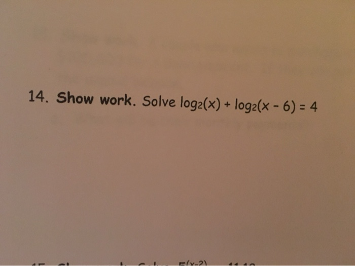 Solved 14. Show work. Solve log2(x) + log2(x - 6) = 4 Ely.21 | Chegg.com