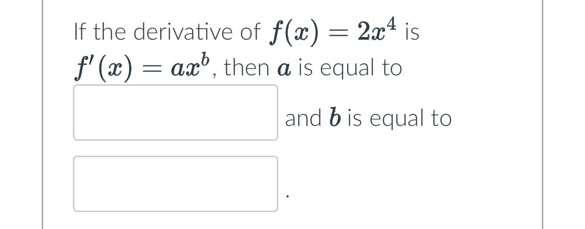 Solved If the derivative of f(x)=2x4 ﻿is f'(x)=axb, ﻿then a | Chegg.com