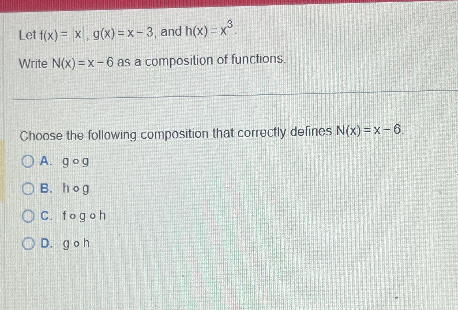 Solved Let f(x)=|x|,g(x)=x-3, ﻿and h(x)=x3.Write N(x)=x-6 | Chegg.com