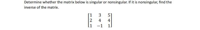 Solved Determine whether the matrix below is singular or | Chegg.com