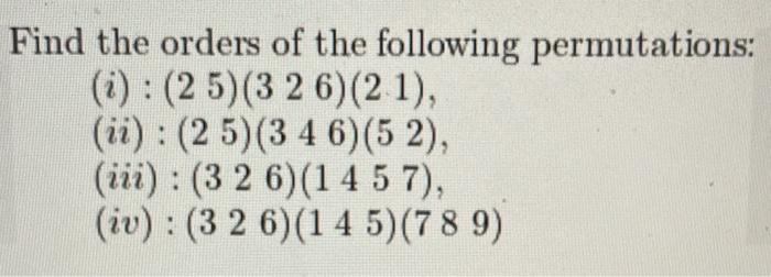 Solved Find the orders of the following permutations: (i) : | Chegg.com