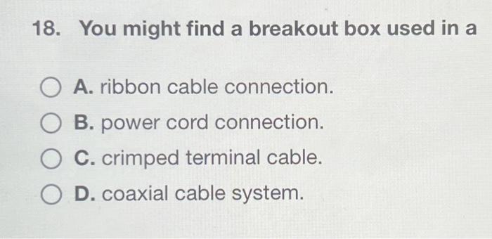 Solved 18. You might find a breakout box used in a A. ribbon | Chegg.com