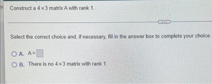 Solved y Construct a 4 x 3 matrix A with rank 1. Select the | Chegg.com